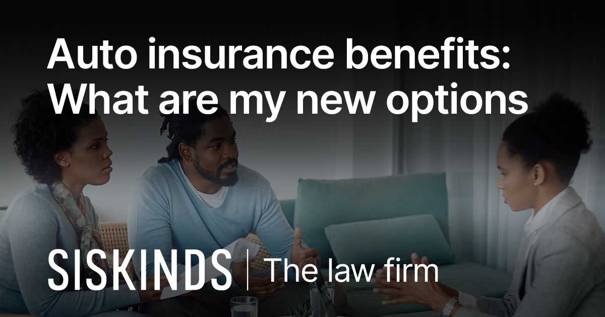 Auto insurance benefits: What are my new options | Siskinds Law Firm